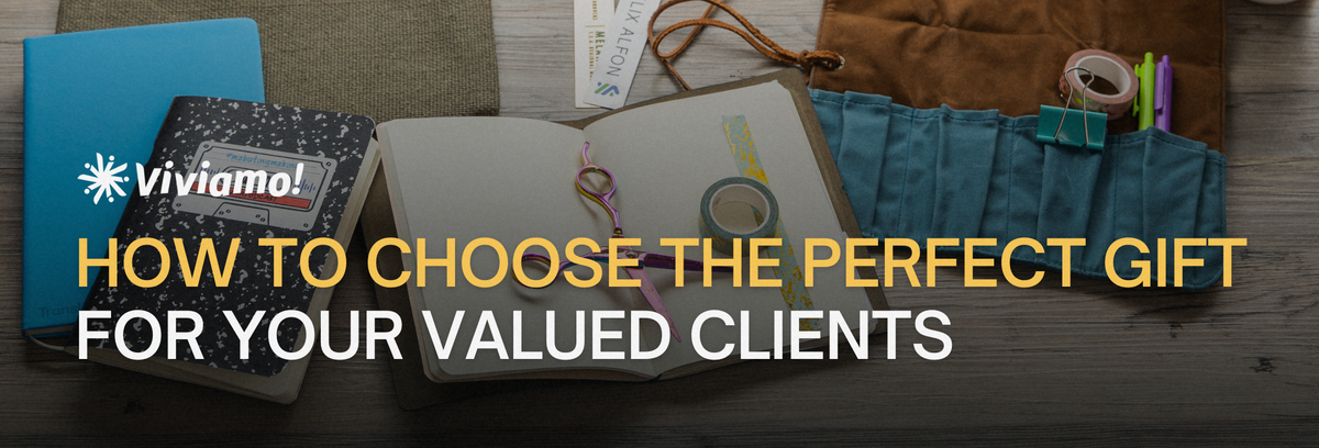 How to Choose the Perfect Gift for Your Valued Clients | Viviamo Concepts